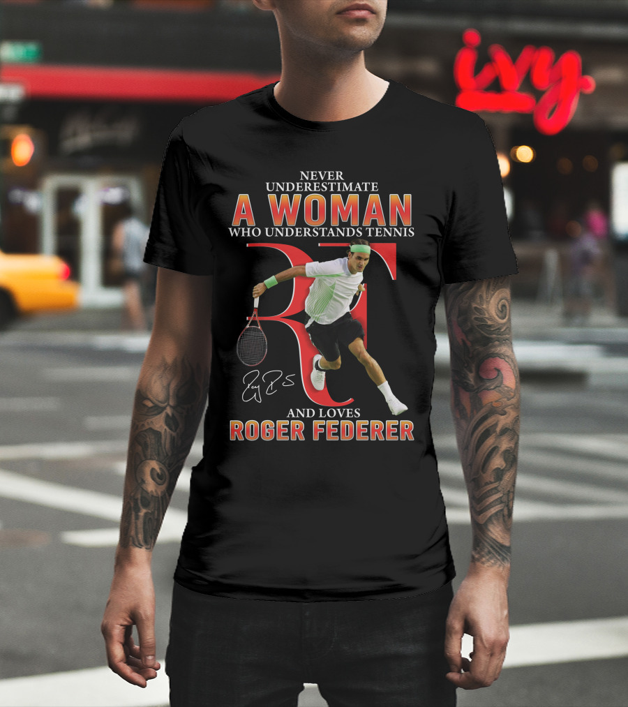 Never Underestimate A Woman Who Understands Tennis And Loves Roger Federer T-Shirt