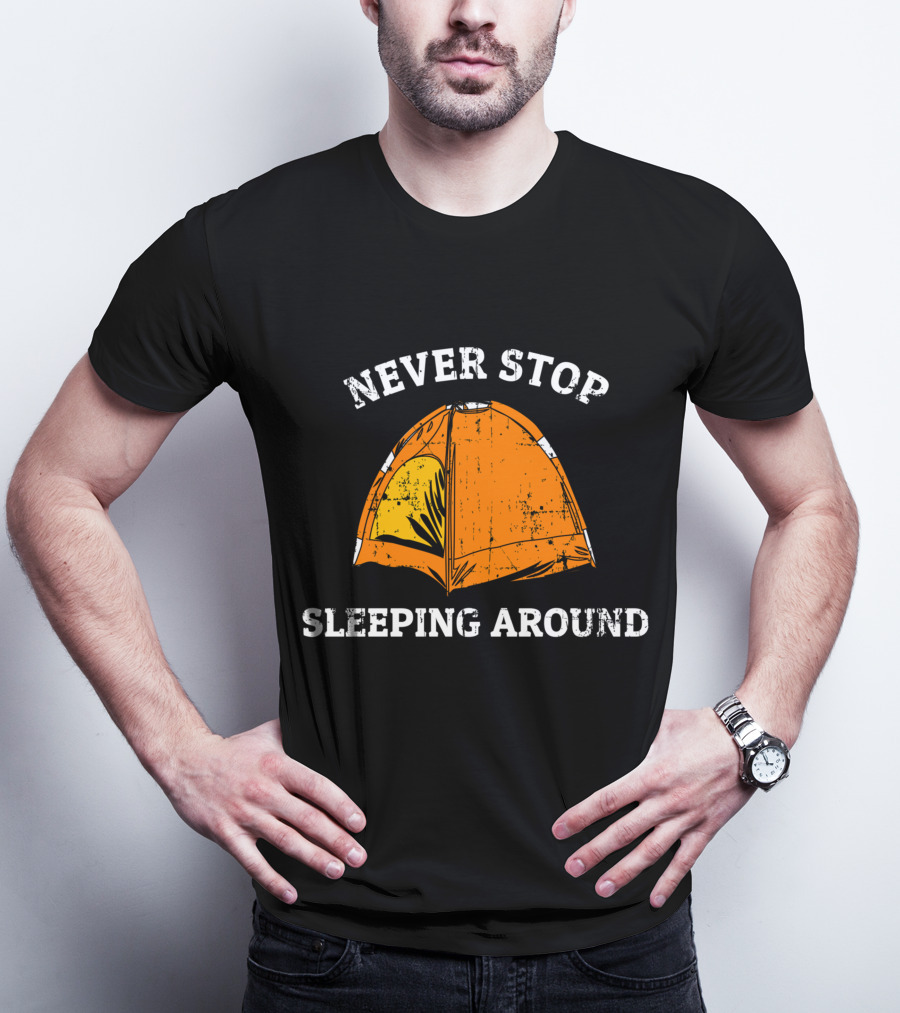 Never Stop Sleeping Around Tent Camping Adventure Essentials T-Shirt