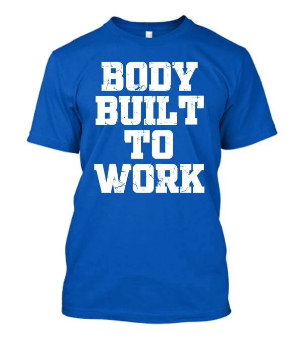 Body Built To Work Motivation Strength T-Shirt