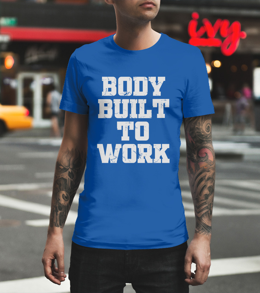 Body Built To Work Motivation Strength T-Shirt