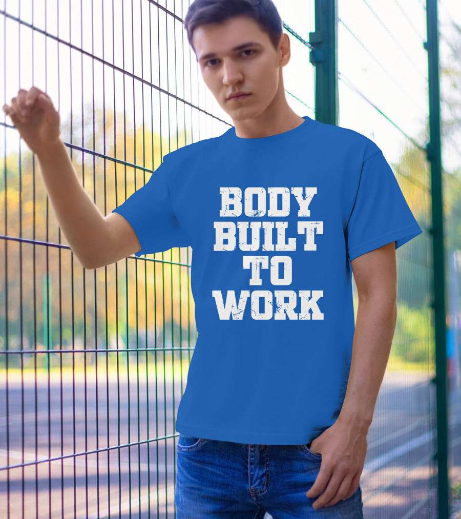 Body Built To Work Motivation Strength T-Shirt
