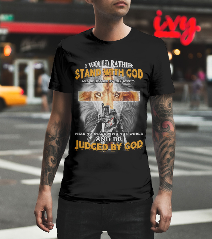 I Would Rather Stand With God Lion Knight Cross Judged By World T-Shirt