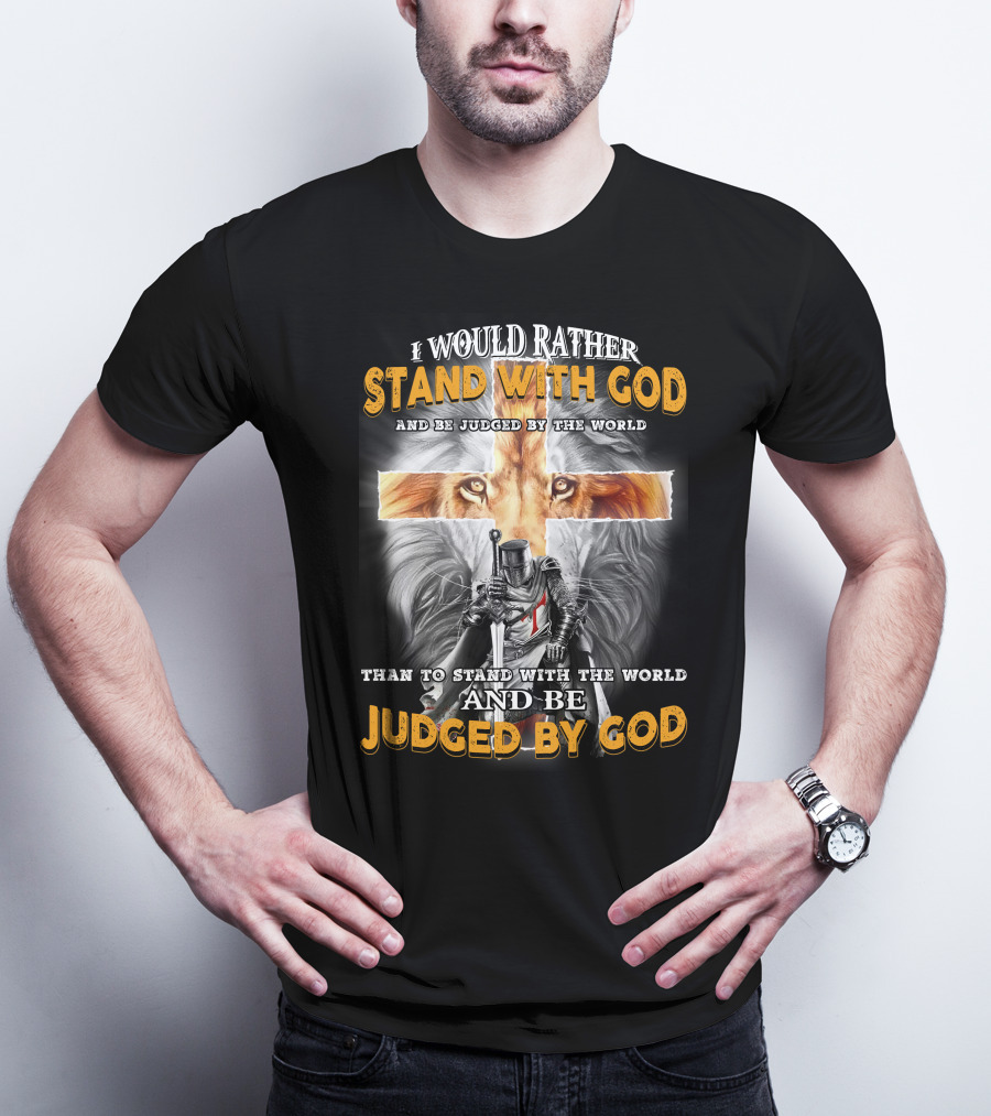 I Would Rather Stand With God Lion Knight Cross Judged By World T-Shirt