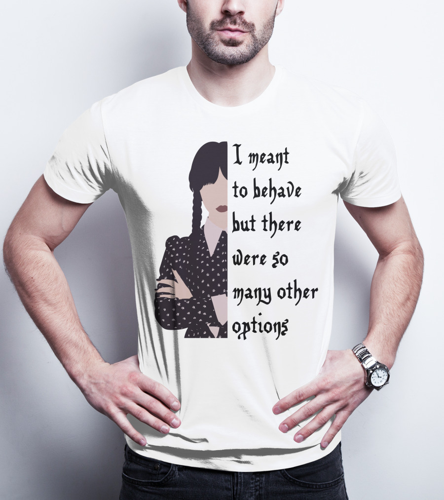 I Meant To Behave But There Were So Many Other Options Wednesday Addams T-Shirt