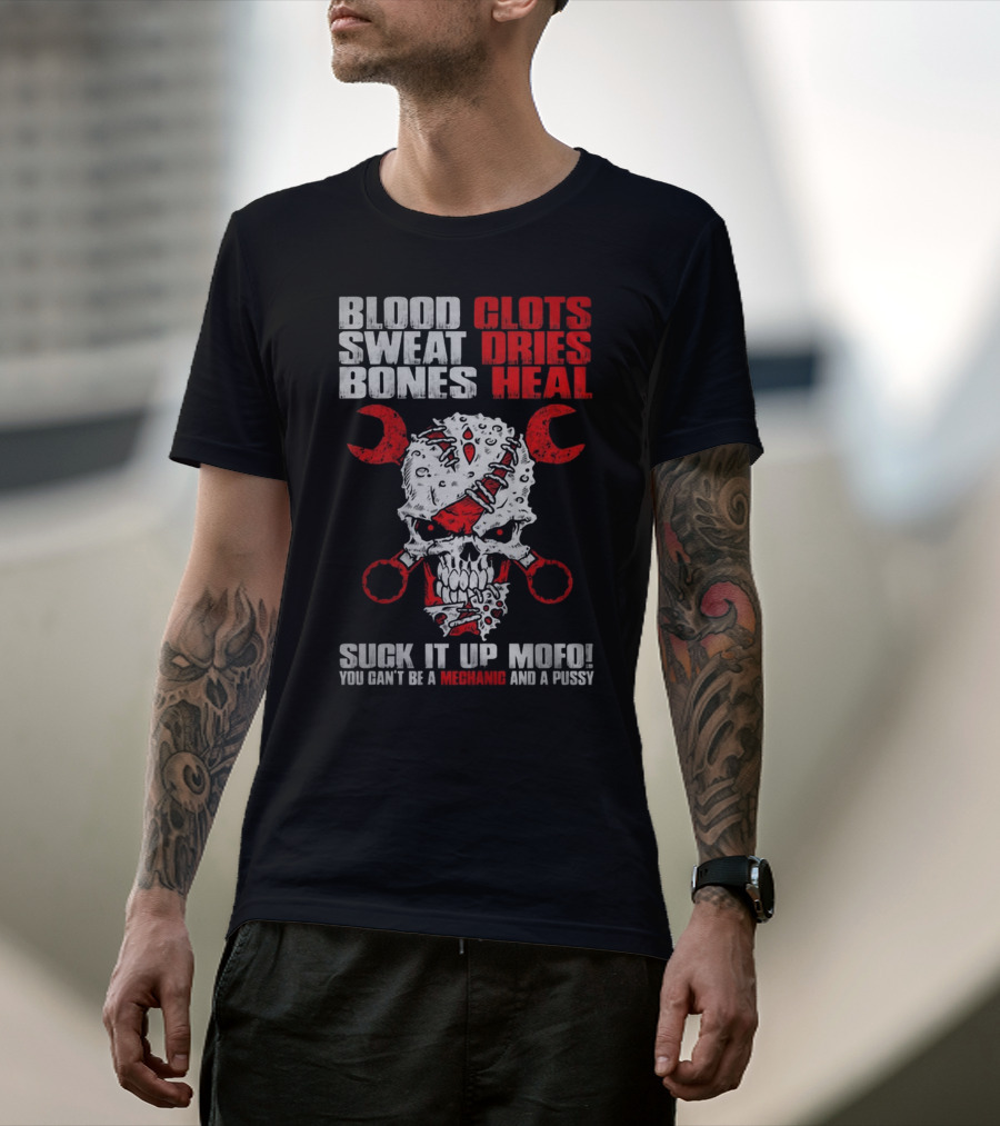 Blood Clots Sweat Dries Bones Heal Mechanic Mofo T-Shirt
