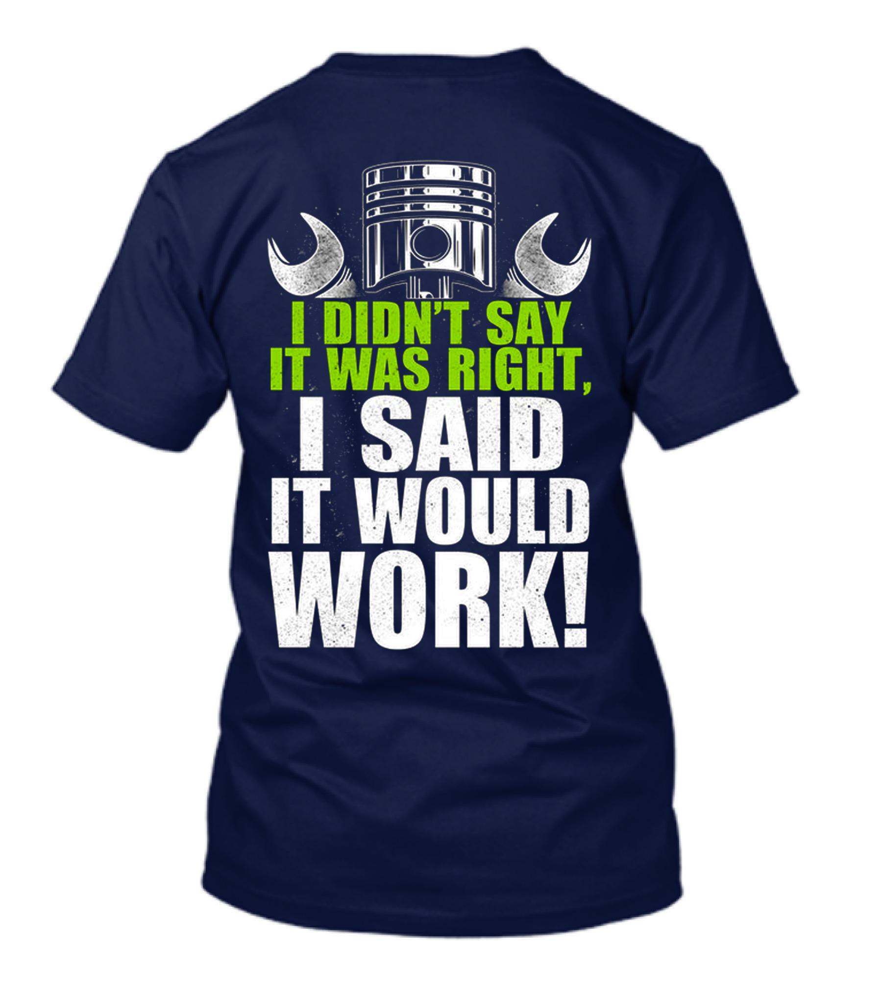 I Didn't Say It Was Right, I Said It Would Work T-Shirt