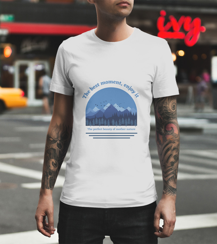 The Best Moment Enjoy It Perfect Beauty Of Mother Nature T-Shirt