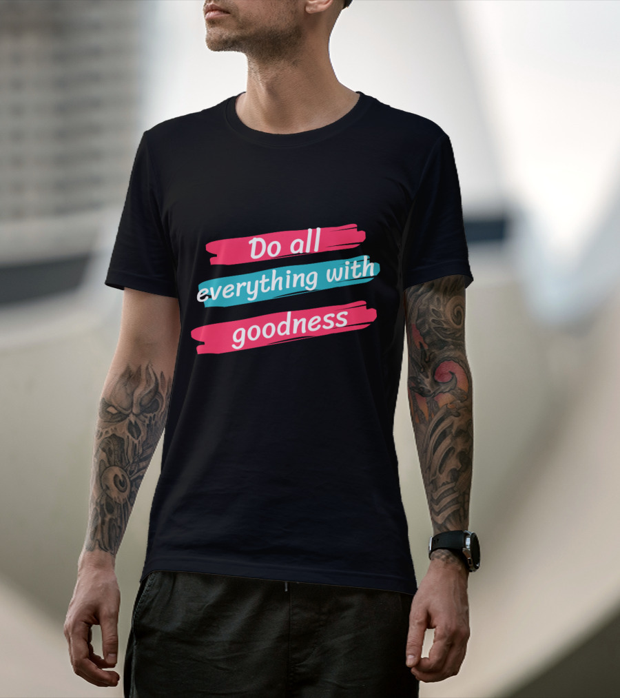 Do All Everything With Goodness Brush Stroke T-Shirt