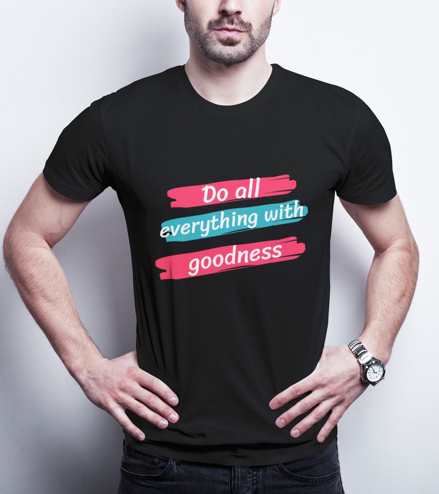Do All Everything With Goodness Brush Stroke T-Shirt