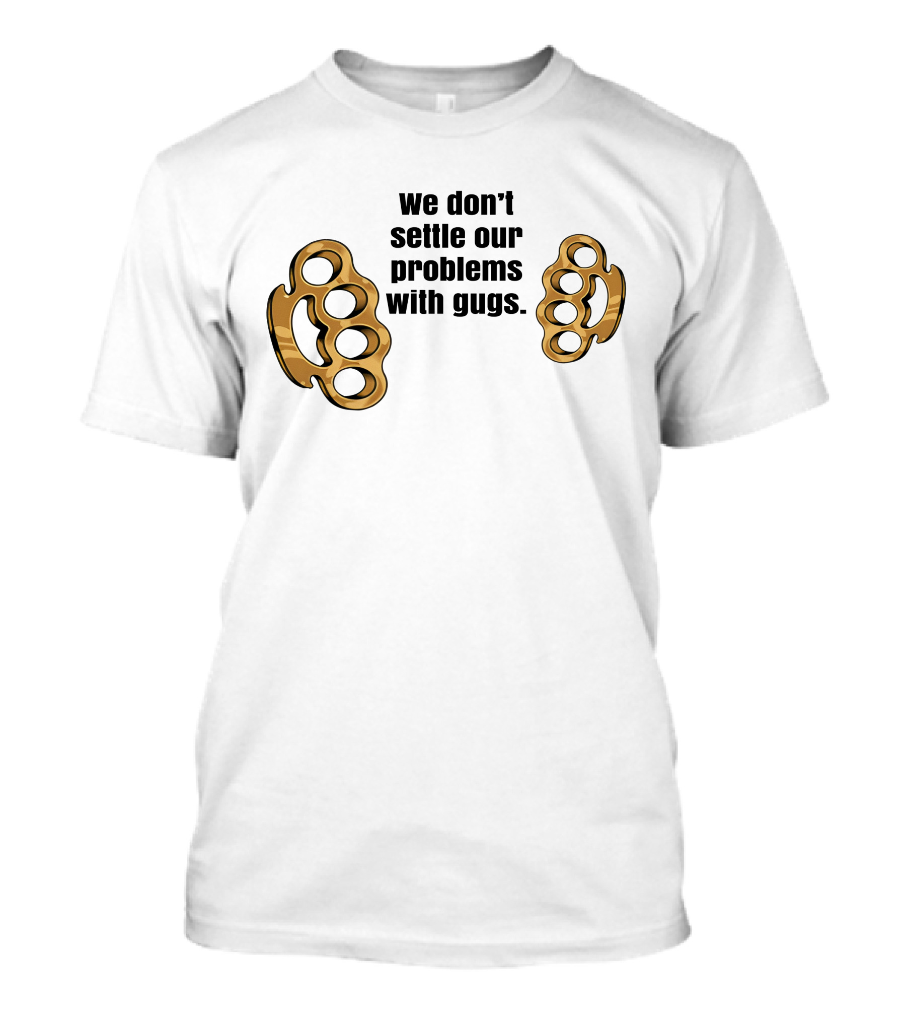 We Don’t Settle Our Problems With Gugs Brass Knuckles T-Shirt
