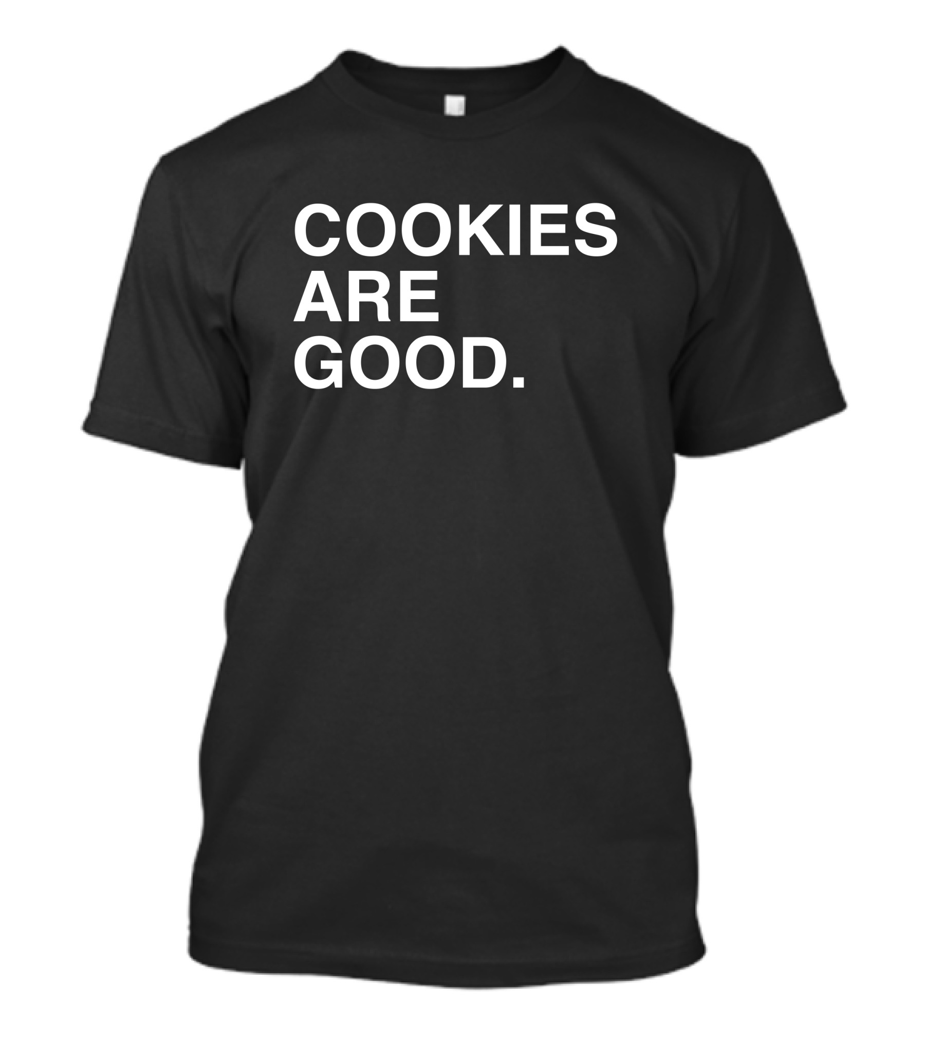 Cookies Are Good Appetizing Dessert Lover's Delight T-Shirt