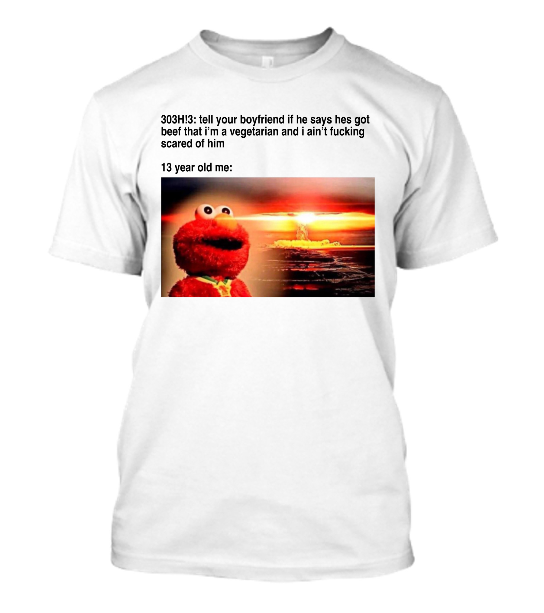 303H3 Tell Your Boyfriend Elmo Meme 13 Year Old Me Vegetarian Beef Scared T-Shirt