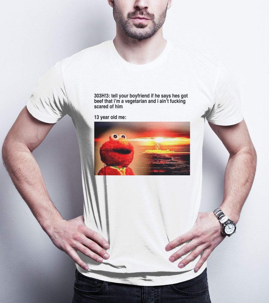 303H3 Tell Your Boyfriend Elmo Meme 13 Year Old Me Vegetarian Beef Scared T-Shirt