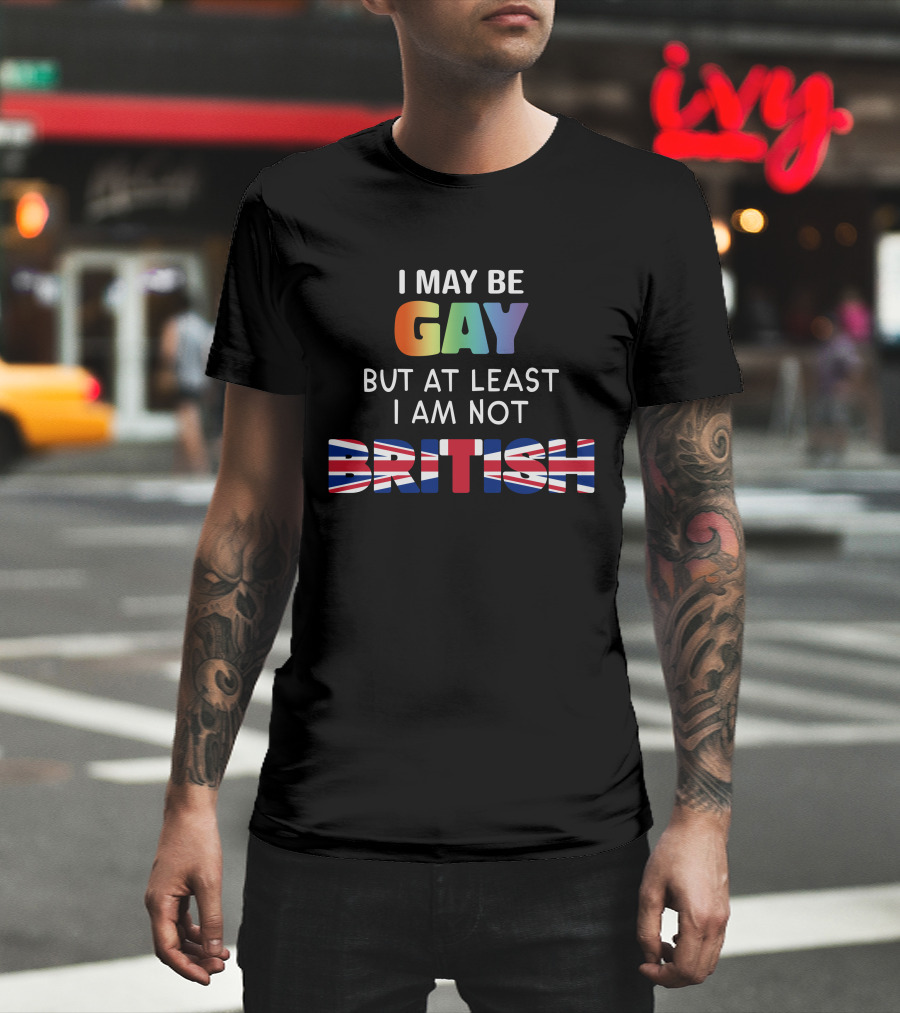 I May Be Gay But At Least I'm Not British Shirt With Rainbow And Union Jack Flag T-Shirt