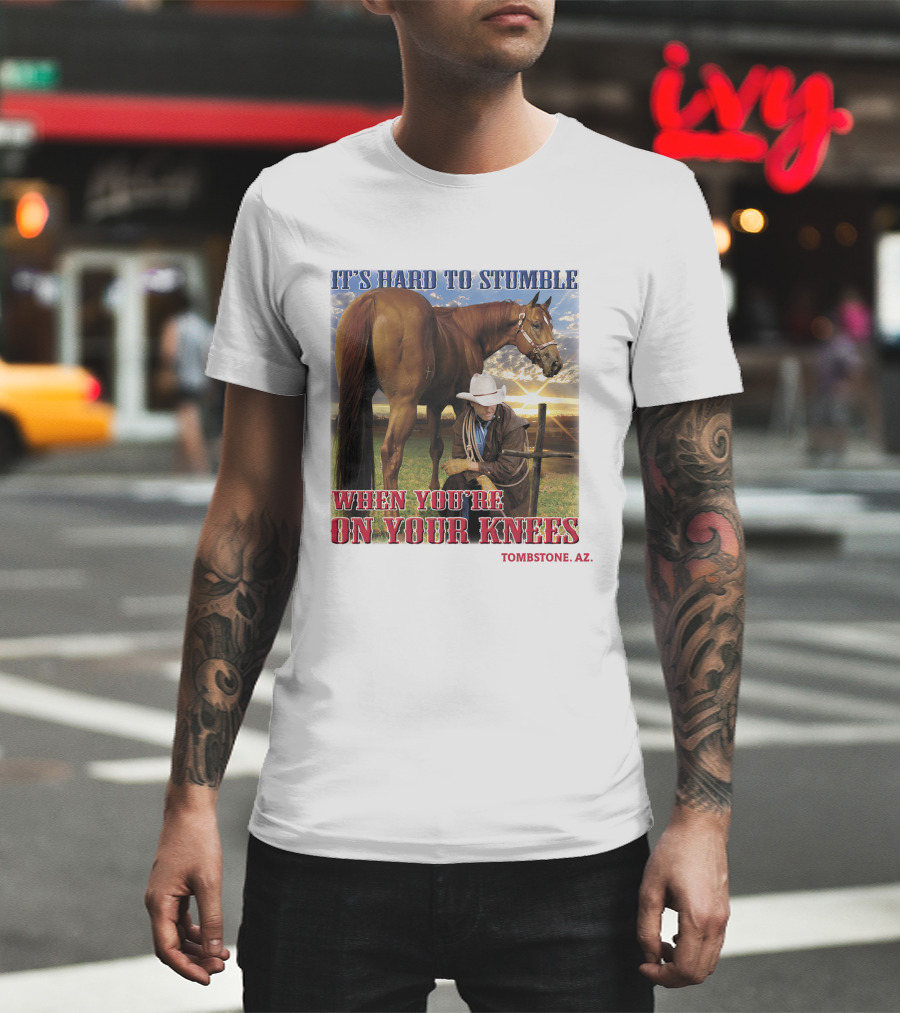 IT'S HARD TO STUMBLE WHEN YOU'RE ON YOUR KNEES TOMBSTONE AZ T-Shirt