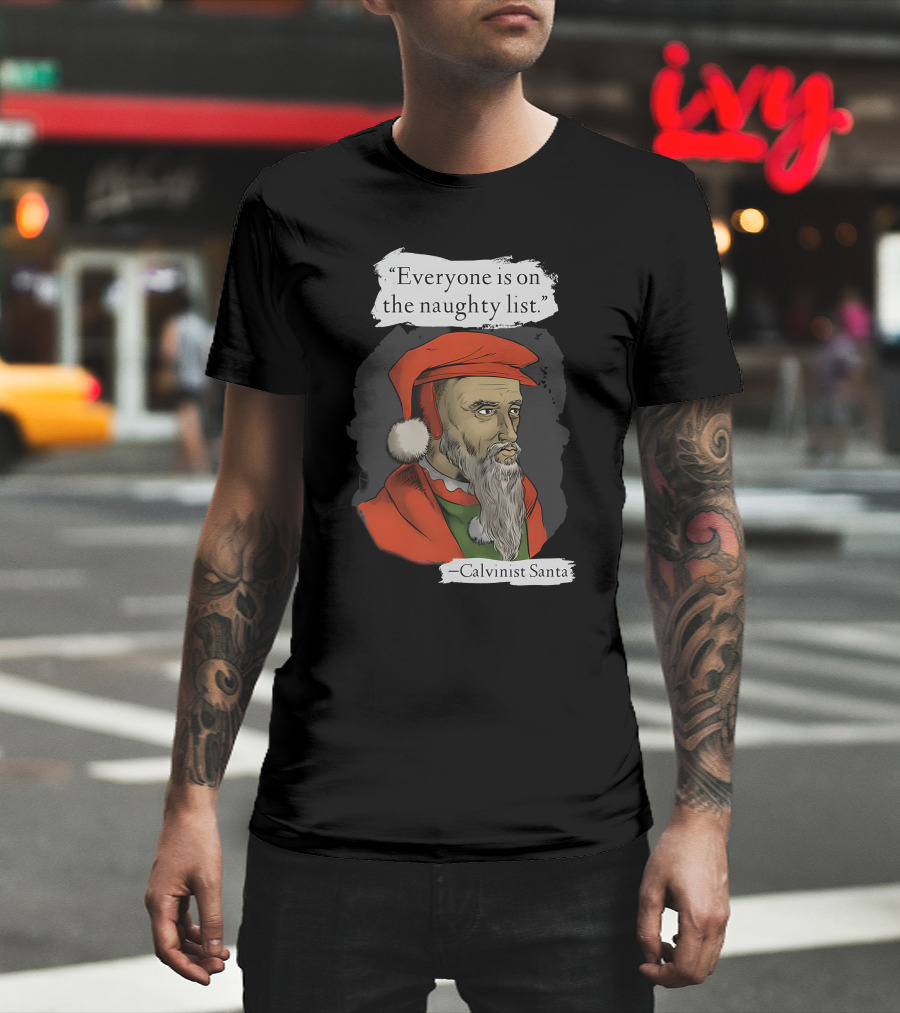 Calvinist Santa Everyone Is On The Naughty List T-Shirt