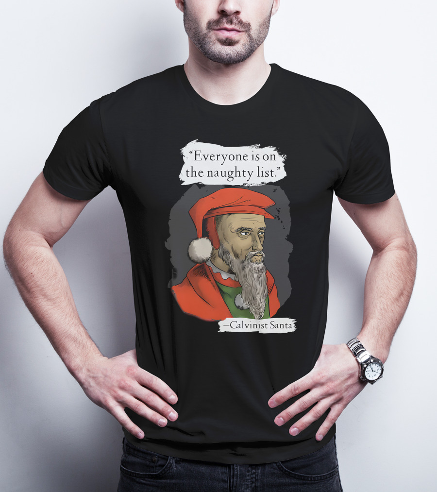 Calvinist Santa Everyone Is On The Naughty List T-Shirt