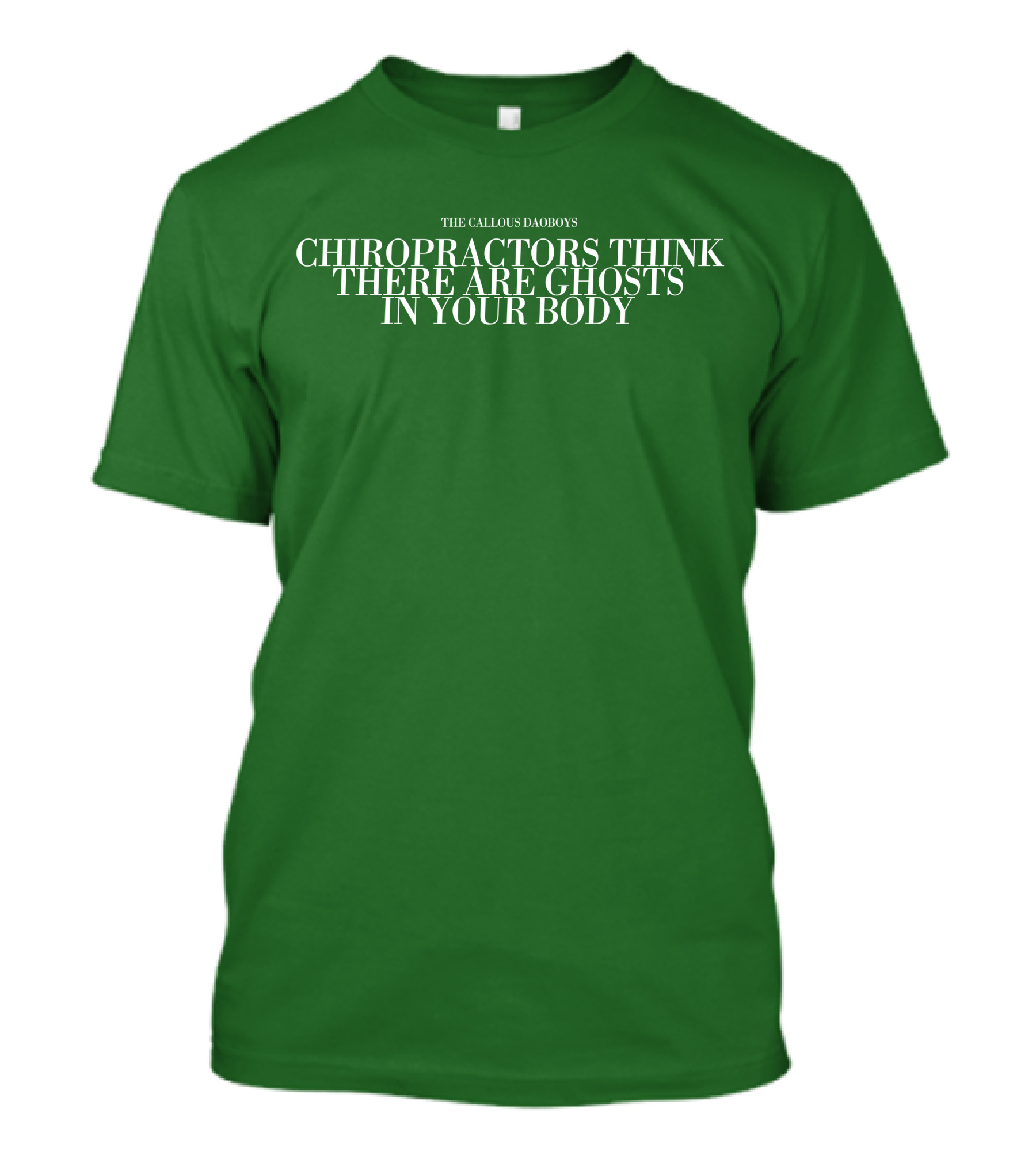 The Callous Daoboys Chiropractors Think There Are Ghosts In Your Body T-Shirt