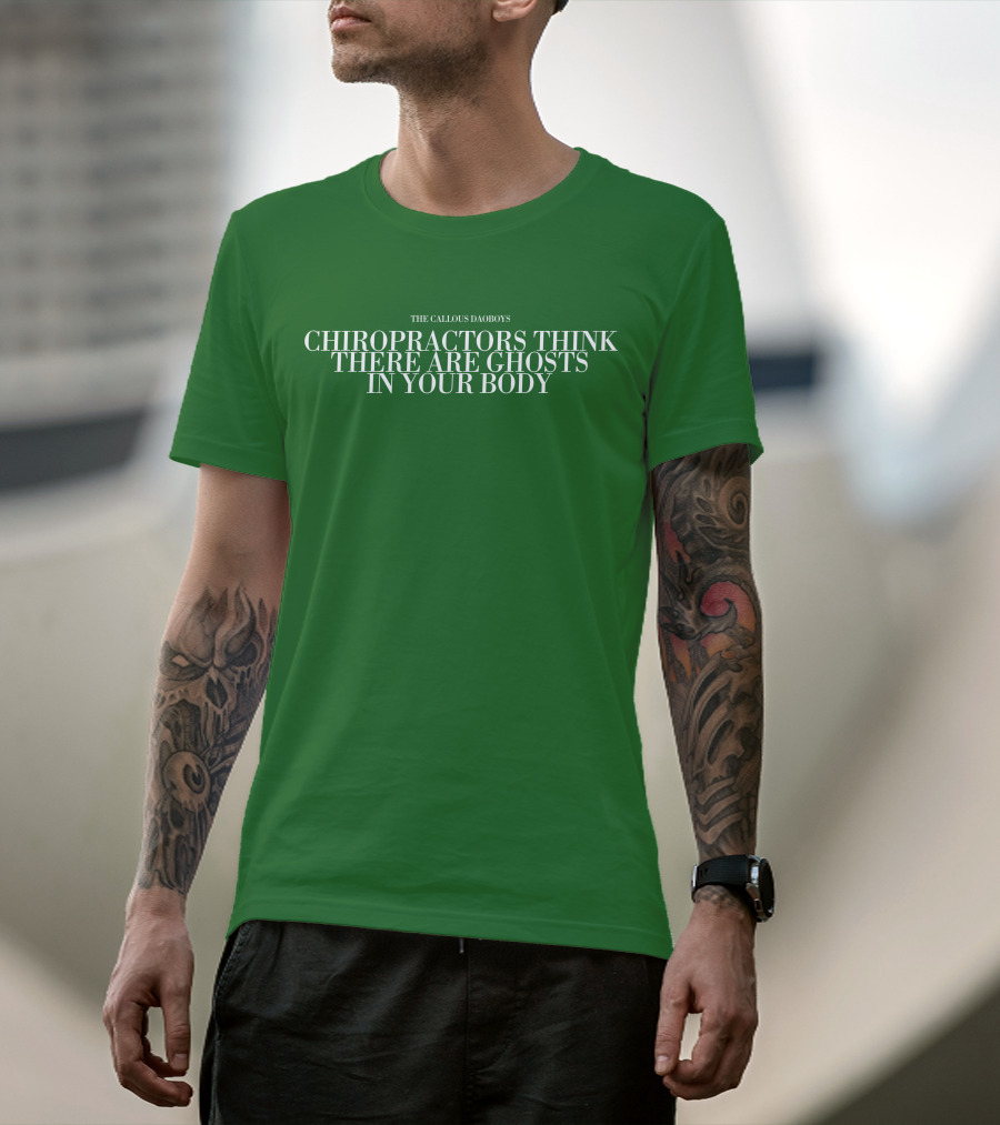 The Callous Daoboys Chiropractors Think There Are Ghosts In Your Body T-Shirt