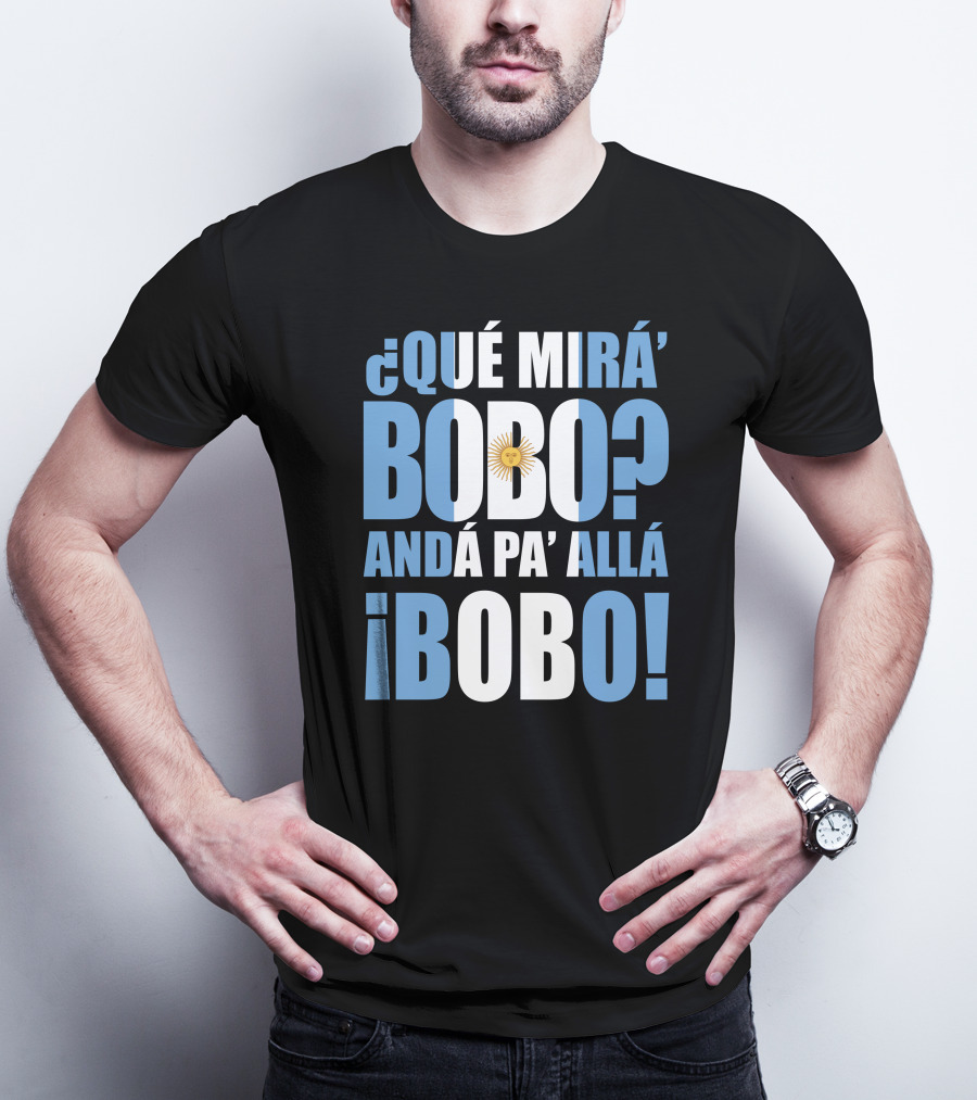 Que Mira Bobo Anda Pa Alla Bobo Argentina Flag Emblem T-Shirt