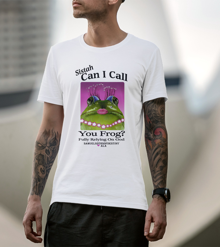 Sistah Can I Call You Frog Fully Relying On God Samuels Daughters Of Destiny ALA T-Shirt