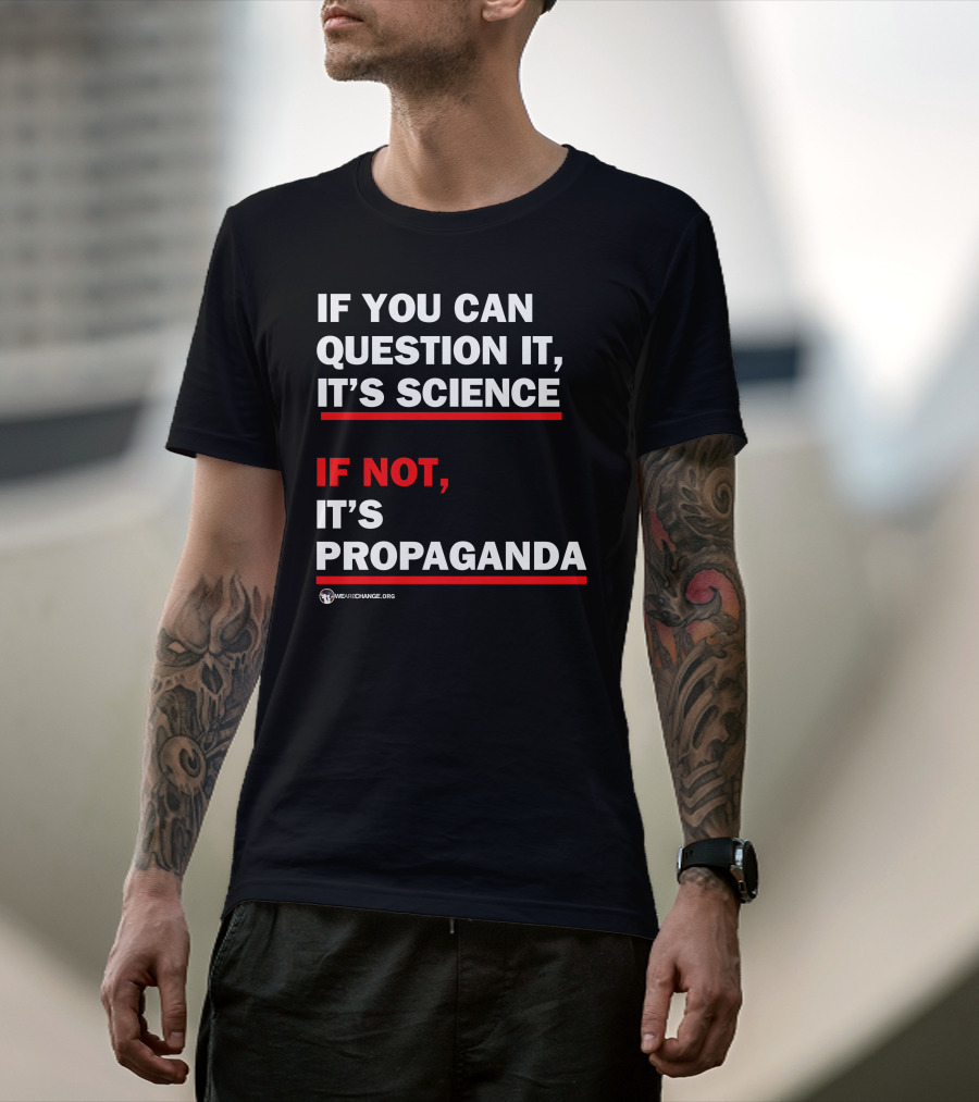 If You Can Question It It's Science If Not It's Propaganda WeAreChange.org T-Shirt