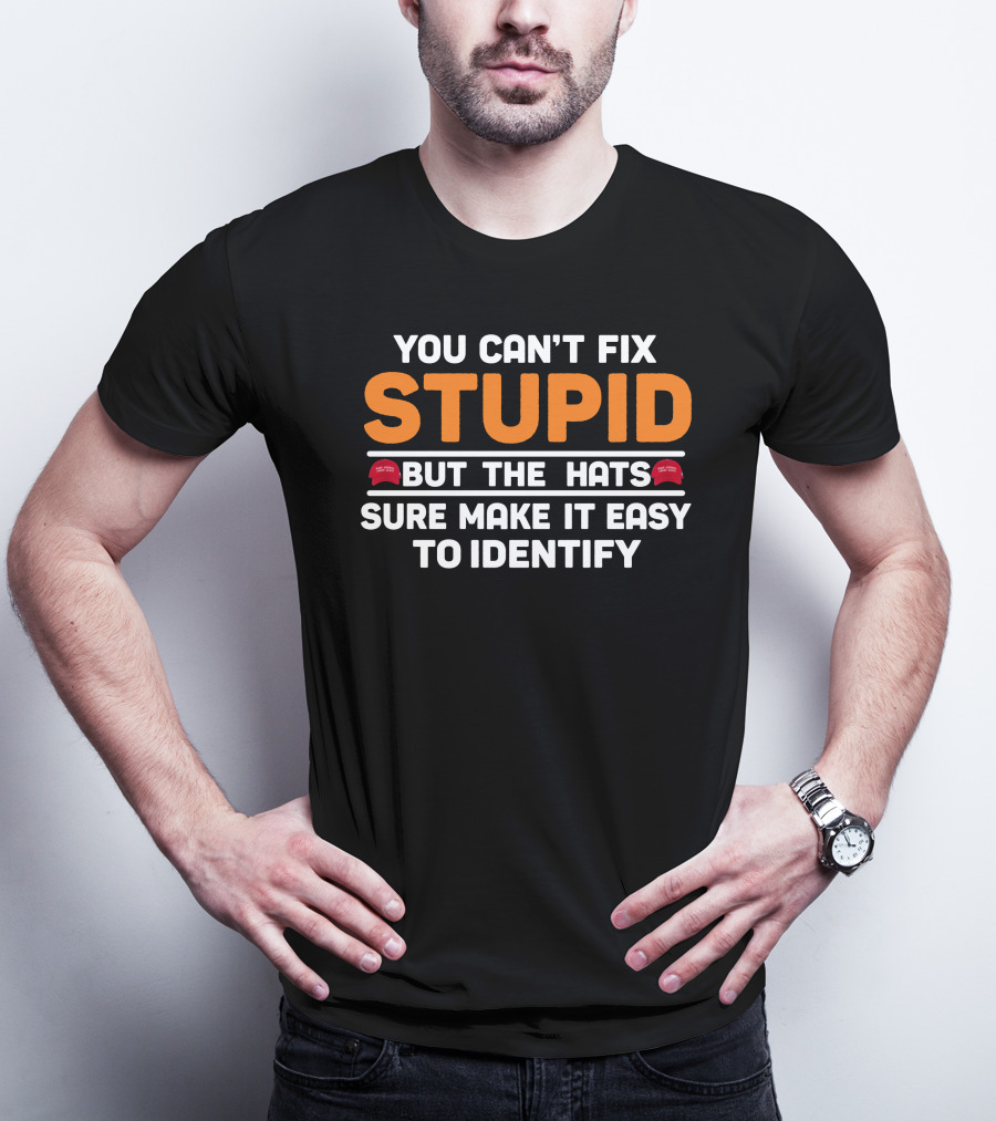 Stupid You Can't Fix But The Hats Make America Great Again T-Shirt