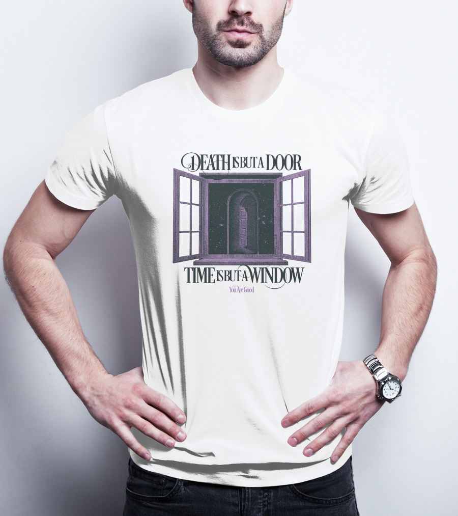 DEATH IS BUT A DOOR TIME IS BUT A WINDOW YOU'RE GOOD T-Shirt