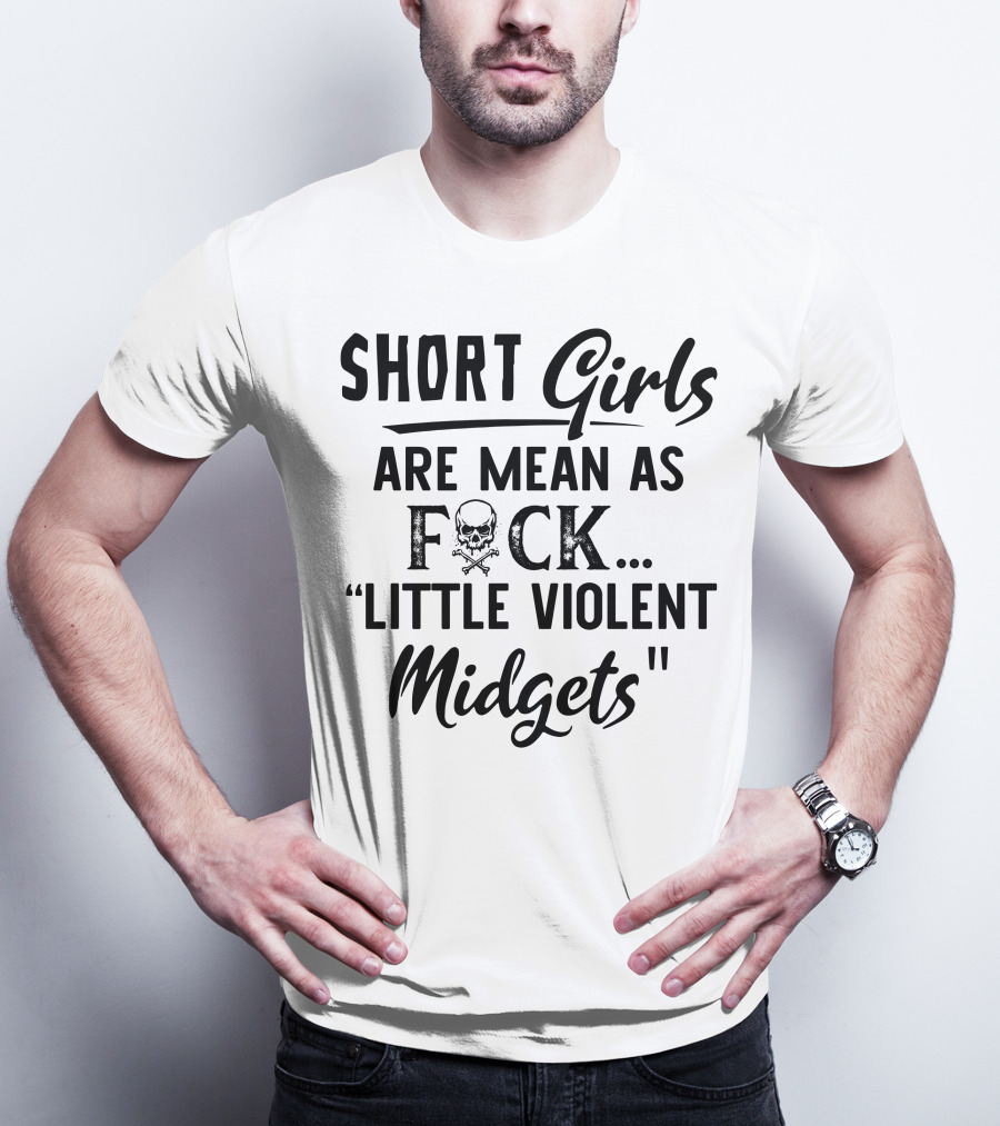 Short Girls Are Mean As Fck Little Violent Midgets T-Shirt