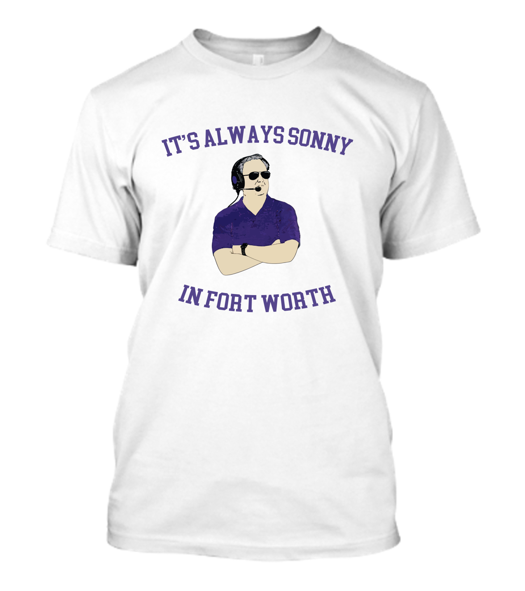 It's Always Sonny In Fort Worth Sonny Dykes Coach T-Shirt
