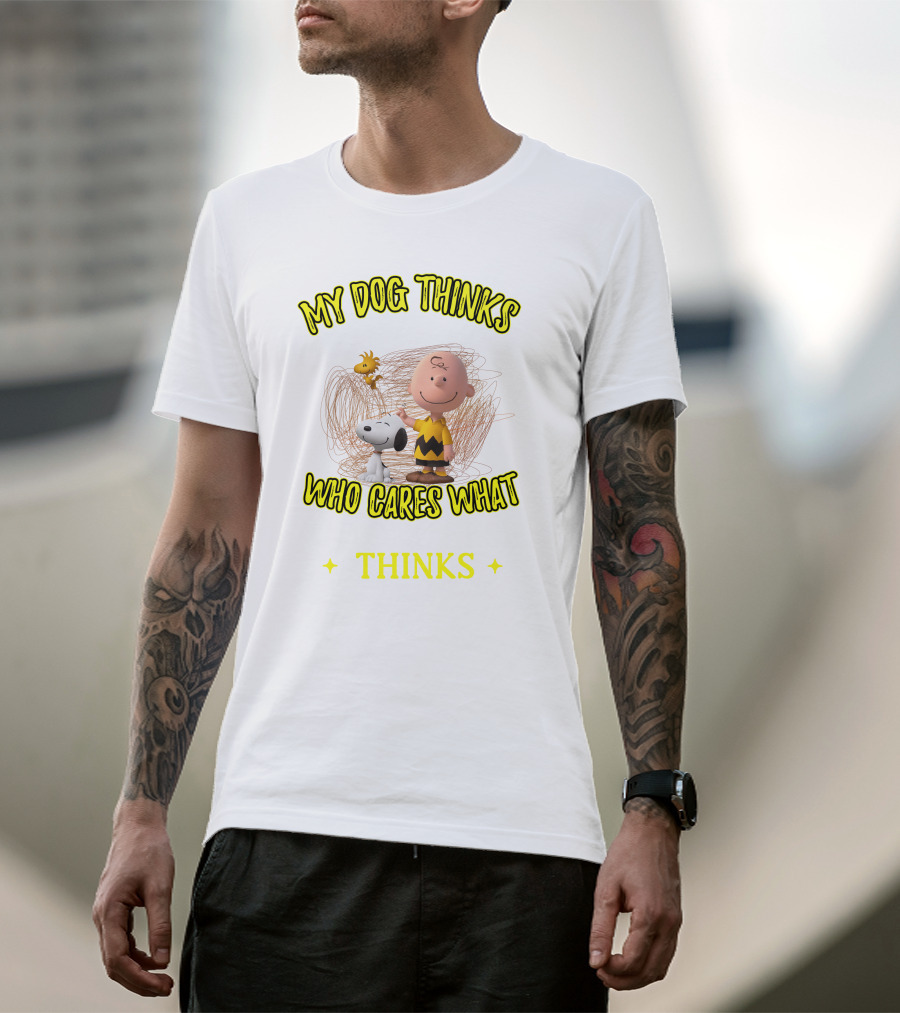My Dog Thinks Who Cares What Thinks T-Shirt
