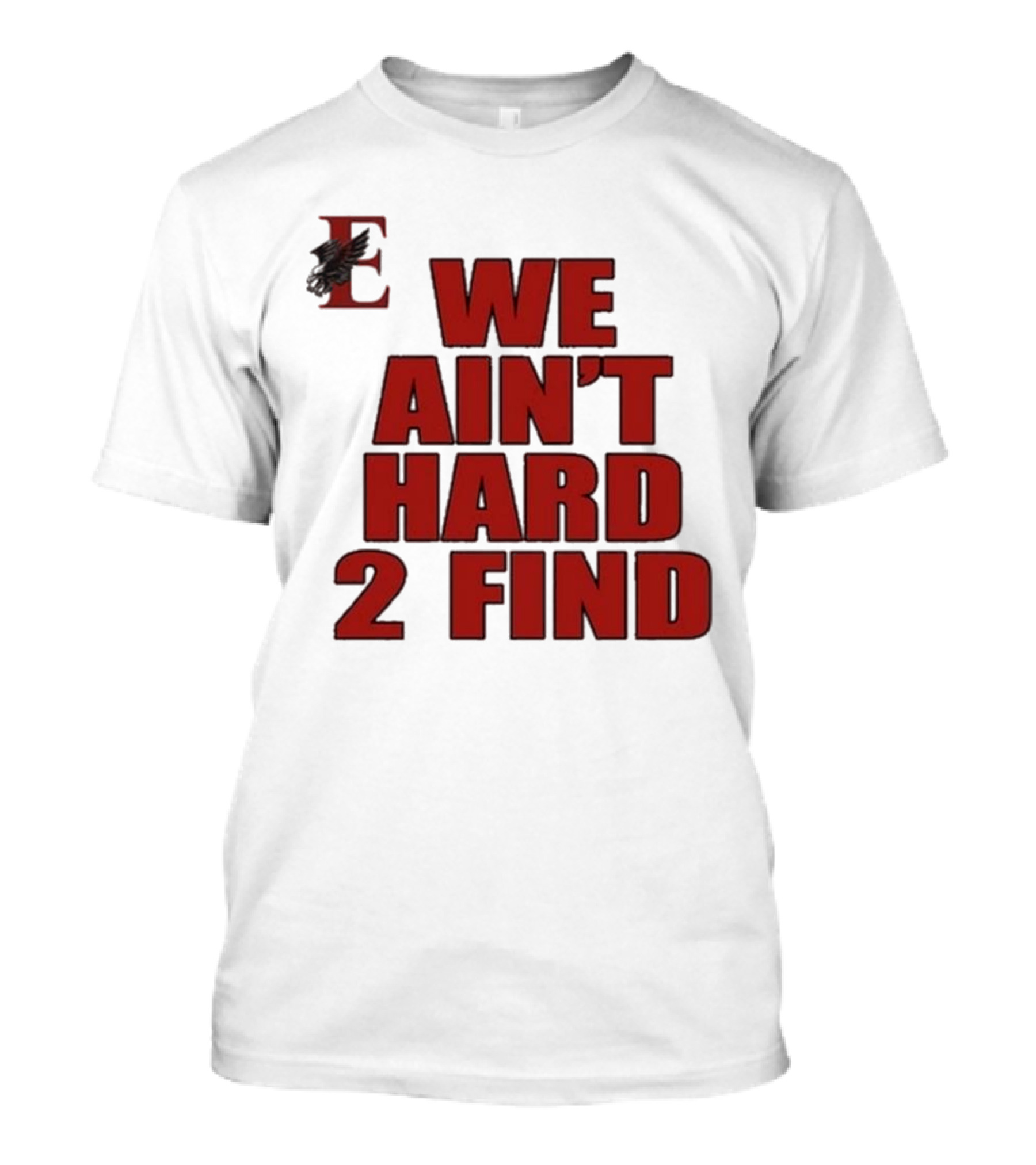 We Ain’t Hard 2 Find Red Block Text With Stylized E And Bird T-Shirt