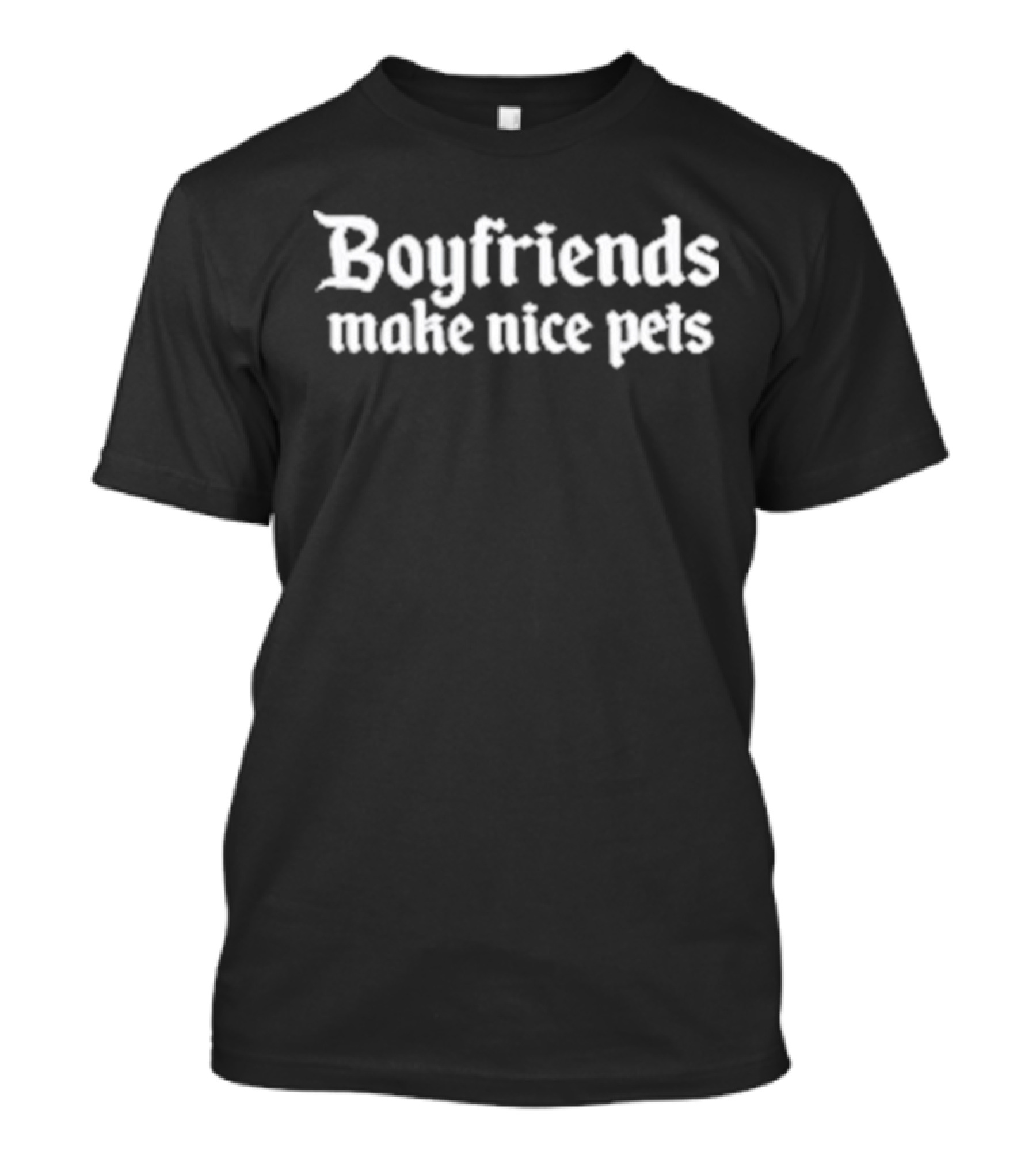 Boyfriends Make Nice Pets Retro Gothic Font Text T-Shirt