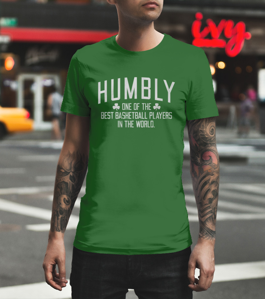 Humbly One Of The Best Basketball Players In The World With Shamrocks T-Shirt