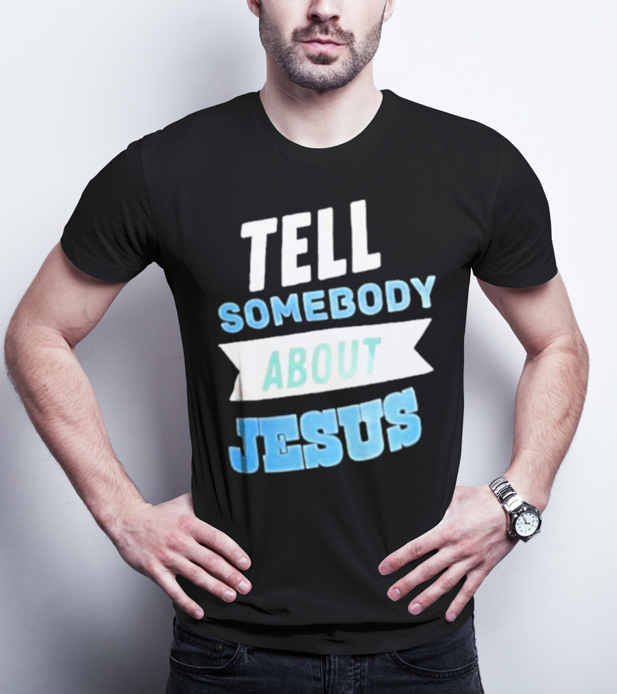 Tell Somebody About Jesus T-Shirt