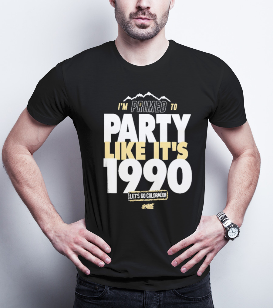 I'm Primed To Party Like It's 1990 Let's Go Colorado T-Shirt
