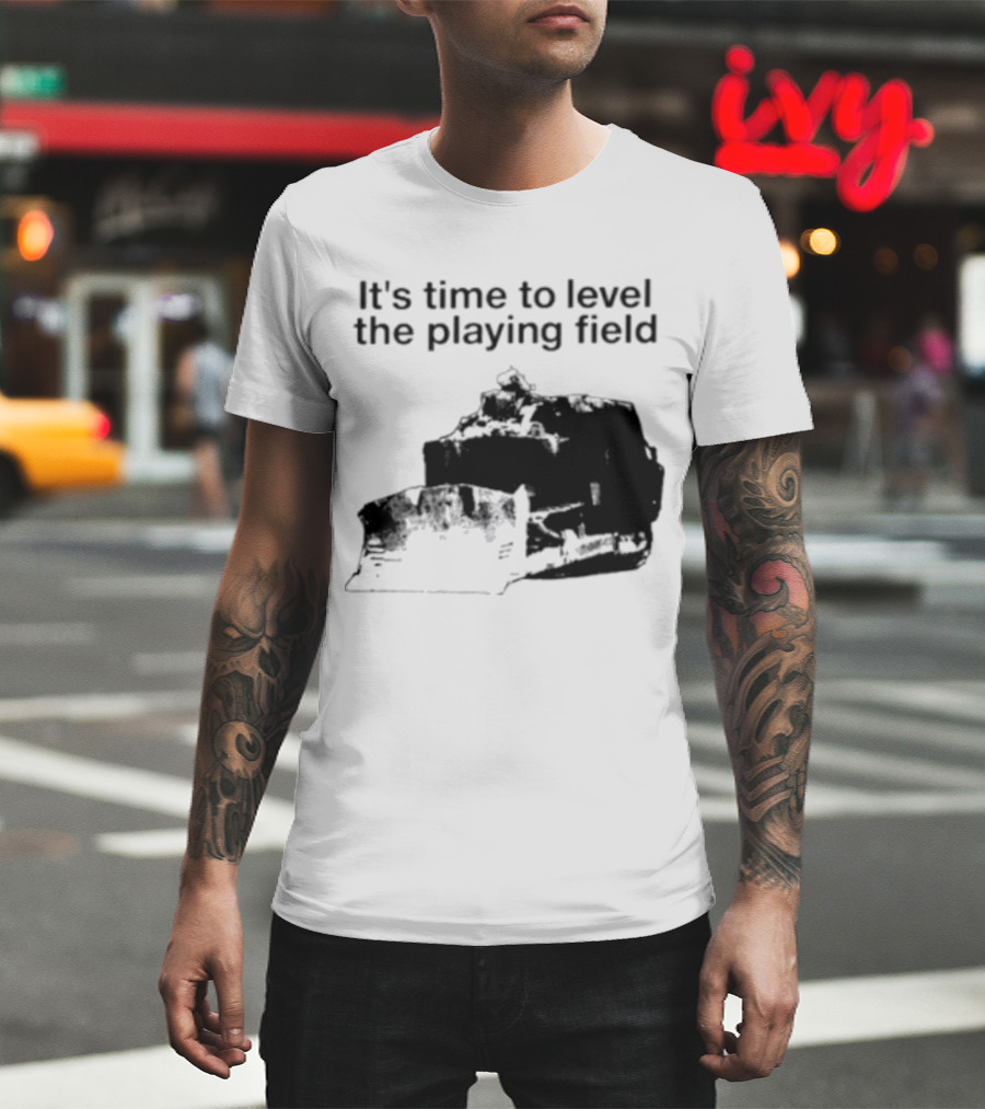 It's Time To Level The Playing Field Bulldozer Image T-Shirt