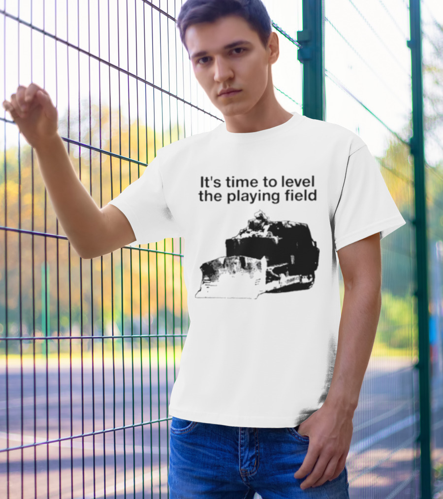 It's Time To Level The Playing Field Bulldozer Image T-Shirt