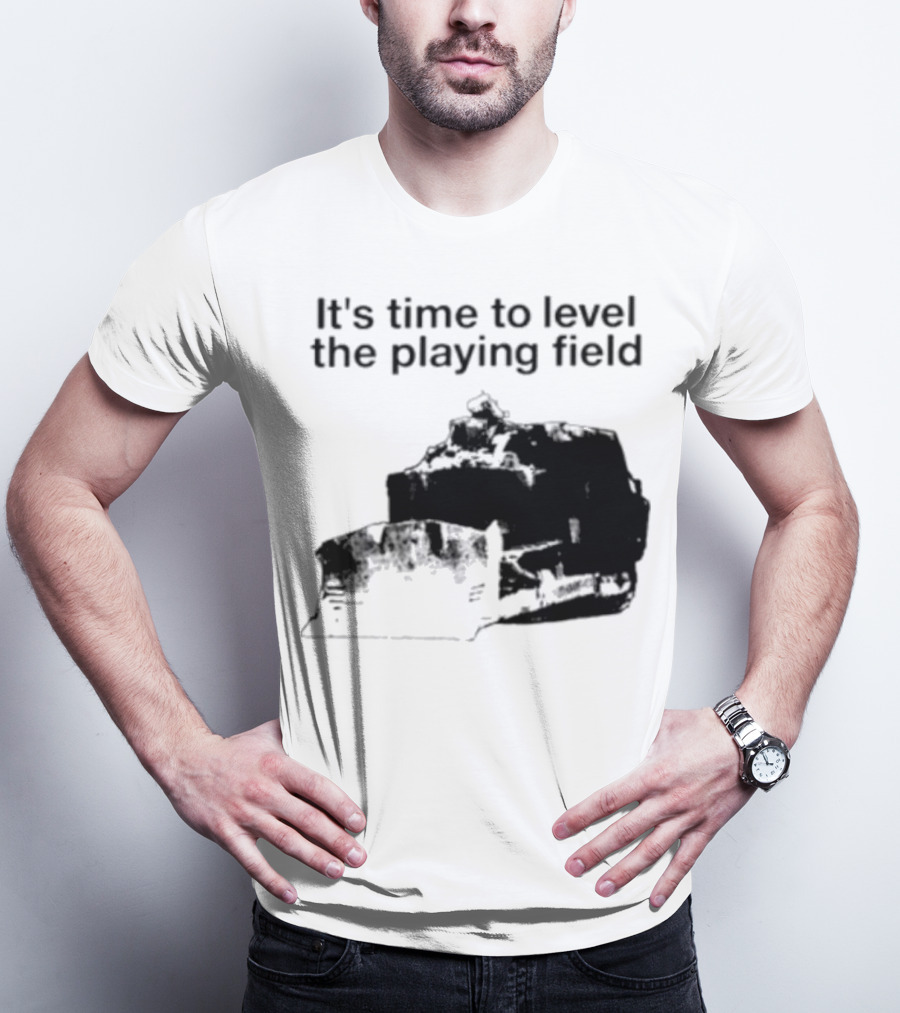 It's Time To Level The Playing Field Bulldozer Image T-Shirt