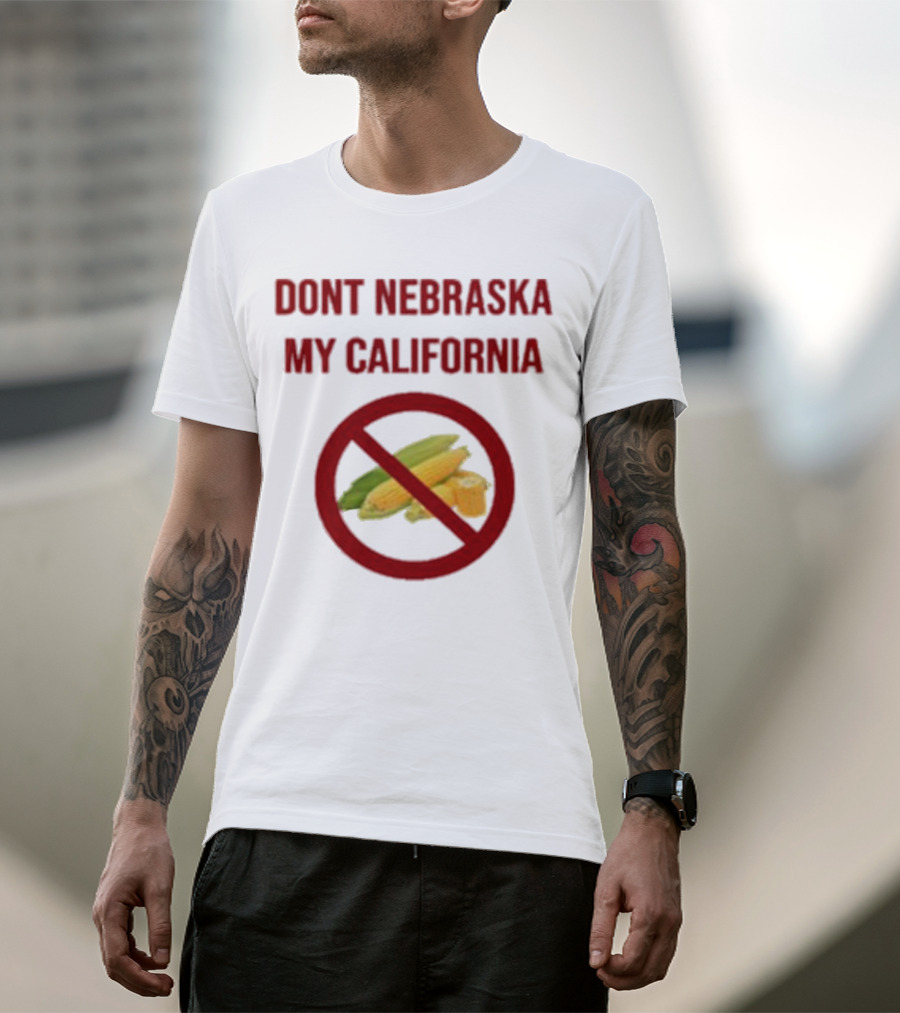 DONT NEBRASKA MY CALIFORNIA Corn Symbol With Red Circle And Slash T-Shirt