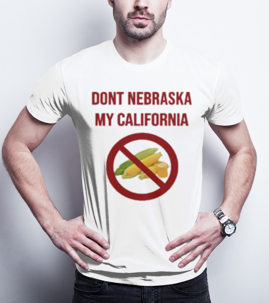 DONT NEBRASKA MY CALIFORNIA Corn Symbol With Red Circle And Slash T-Shirt