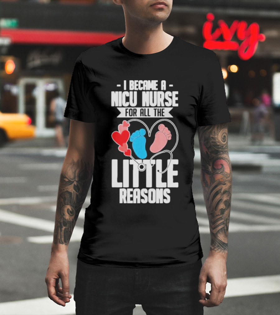 I Became A NICU Nurse For All The Little Reasons Neonatal Nursing Medical T-Shirt
