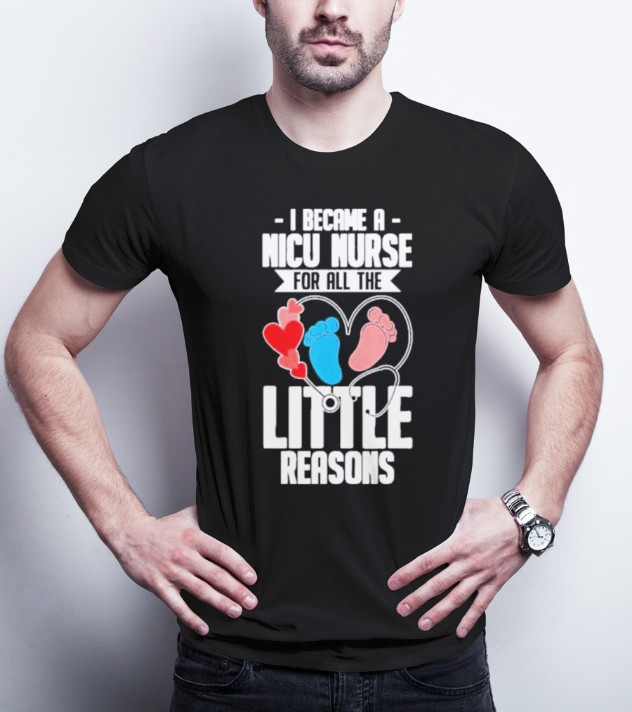 I Became A NICU Nurse For All The Little Reasons Neonatal Nursing Medical T-Shirt