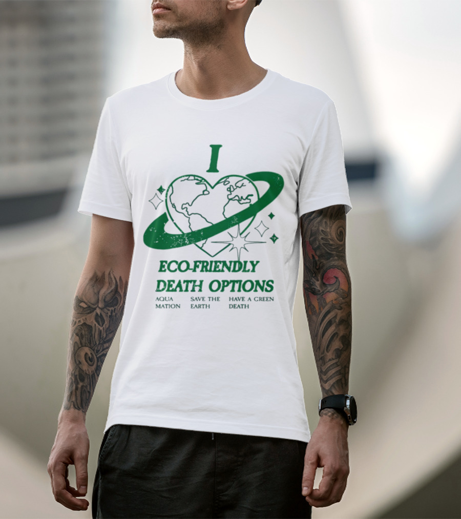I Heart Eco-Friendly Death Options Aqua Mation Save The Earth Have A Green Death T-Shirt