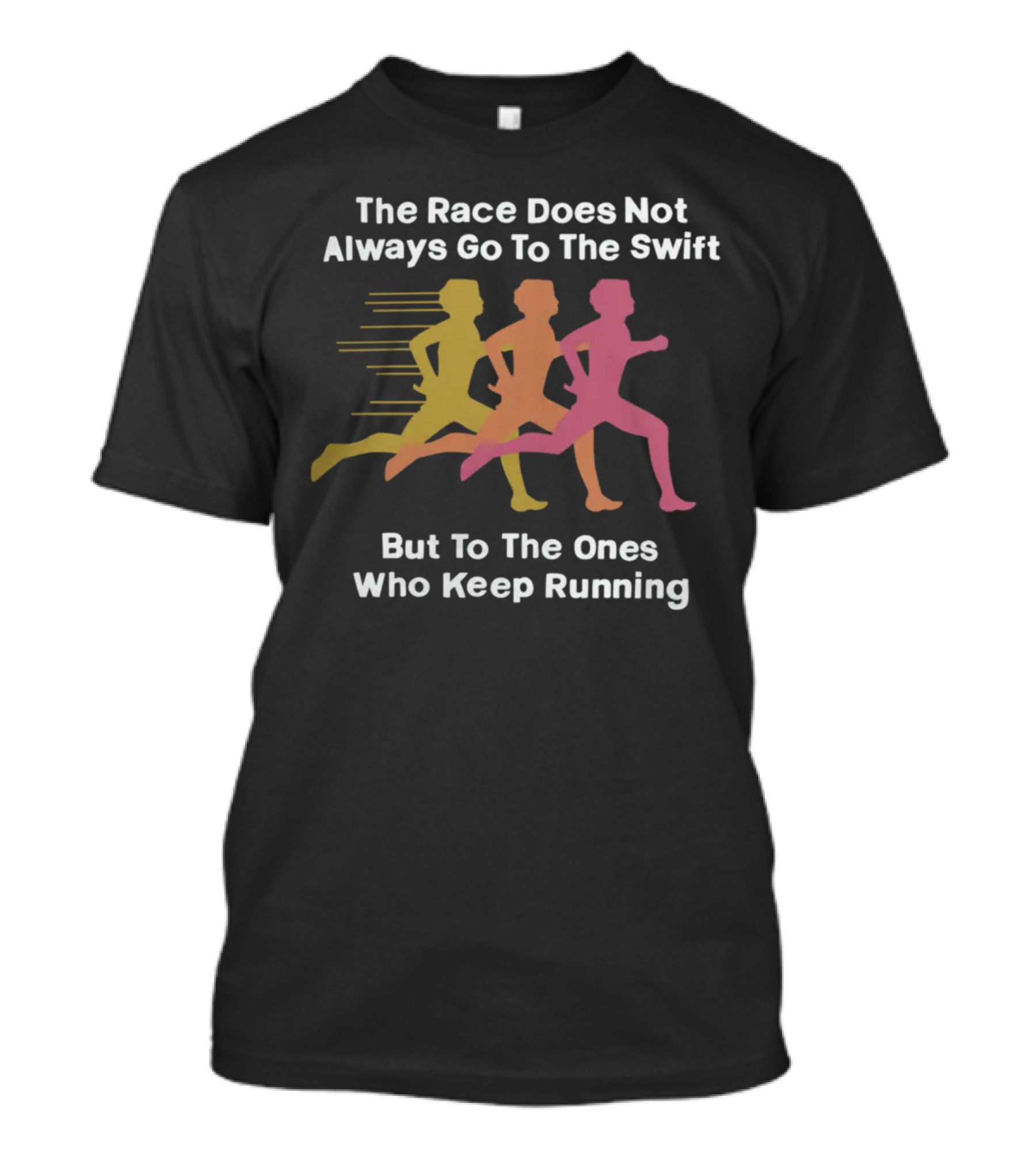 The Race Does Not Always Go To The Swift But To The Ones Who Keep Running T-Shirt