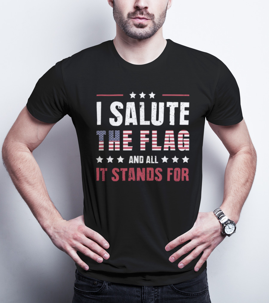 I Salute The Flag And All It Stands For USA T-Shirt