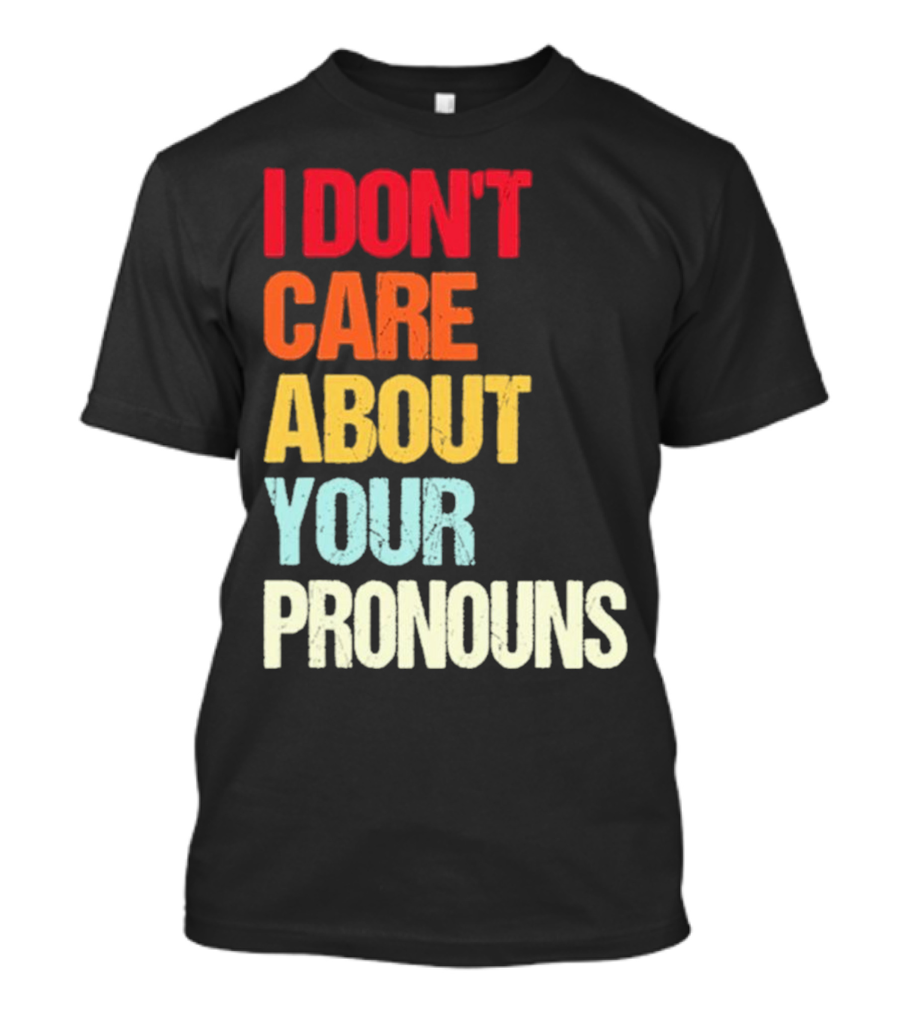 I Don’t Care About Your Pronouns Shirt Black Bold Text Colors T-Shirt