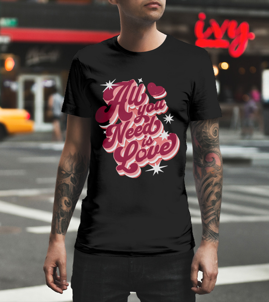 All You Need Is Love Valentine's Day T-Shirt