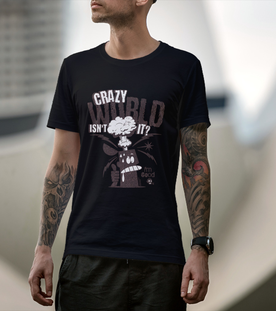 CRAZY WORLD ISN'T IT I'M GOOD T-Shirt
