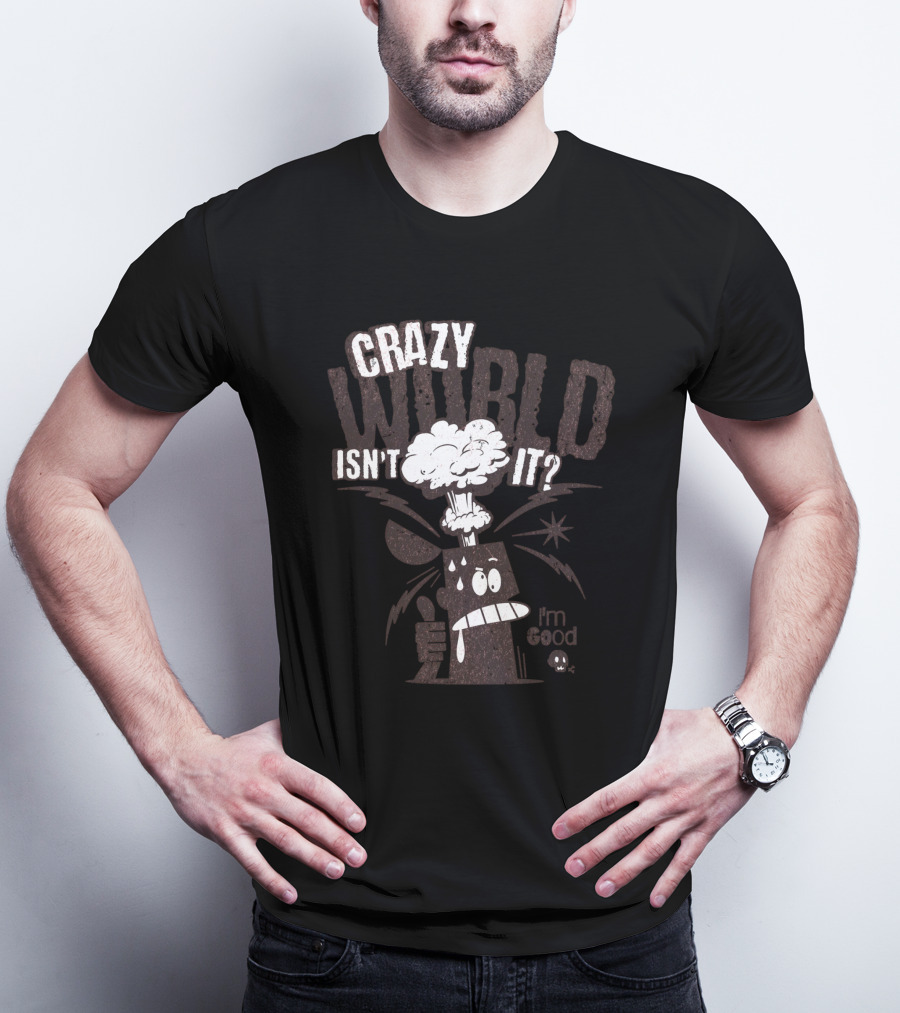 CRAZY WORLD ISN'T IT I'M GOOD T-Shirt